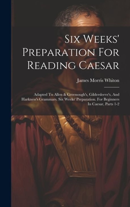 Six Weeks' Preparation For Reading Caesar | Whiton, James Morris - 교보문고