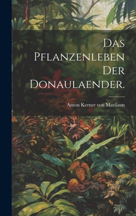 Das Pflanzenleben der Donaulaender. | Anton Kerner Von Marilaun - 교보문고
