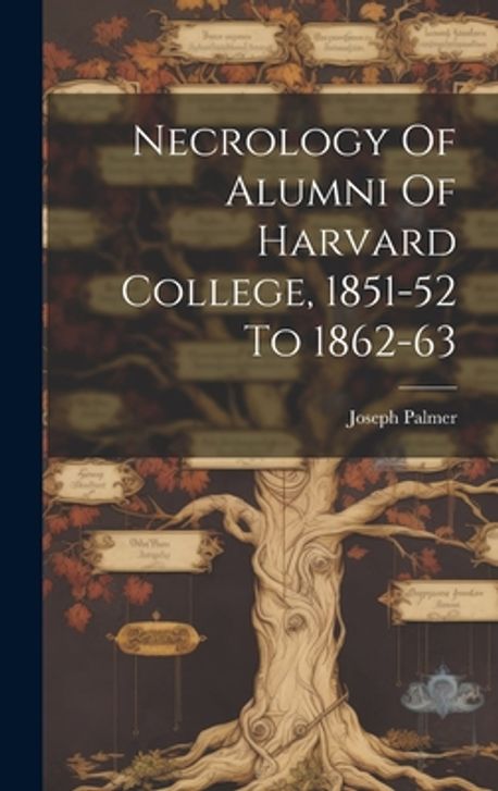 Necrology Of Alumni Of Harvard College, 1851-52 To 1862-63 | Palmer ...