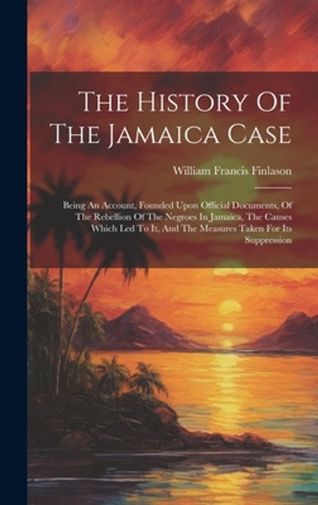 The History Of The Jamaica Case | Finlason, William Francis - 교보문고