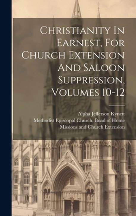 Christianity In Earnest, For Church Extension And Saloon Suppression ...