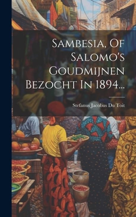 Sambesia, Of Salomo's Goudmijnen Bezocht In 1894... | Stefanus Jacobus ...