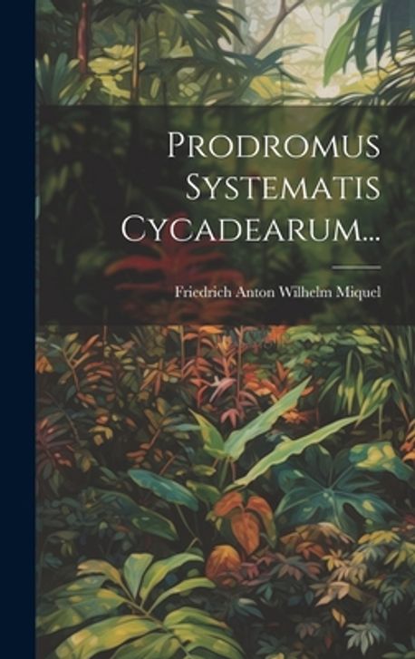 Prodromus Systematis Cycadearum... | Friedrich Anton Wilhelm Miquel - 교보문고