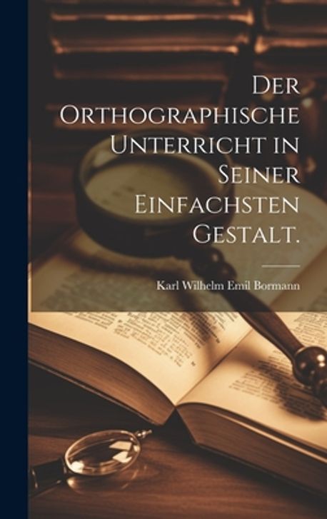 Der orthographische Unterricht in seiner einfachsten Gestalt. | Karl ...