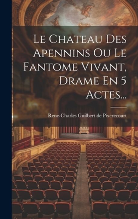 Le Chateau Des Apennins Ou Le Fantome Vivant, Drame En 5 Actes ...