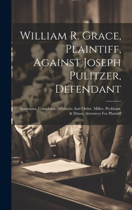 William R. Grace, Plaintiff, Against Joseph Pulitzer, Defendant ...