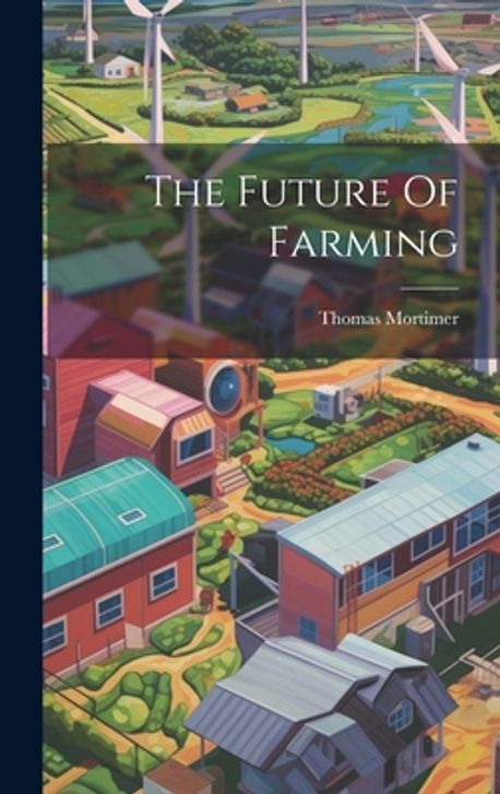 The Future Of Farming | Thomas Mortimer (of Braunton ) - 교보문고