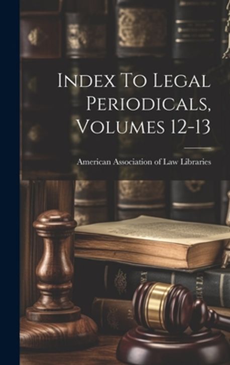 Index To Legal Periodicals, Volumes 12-13 | American Association of Law ...