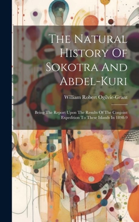 The Natural History Of Sokotra And Abdel-kuri | Ogilvie-Grant, William ...