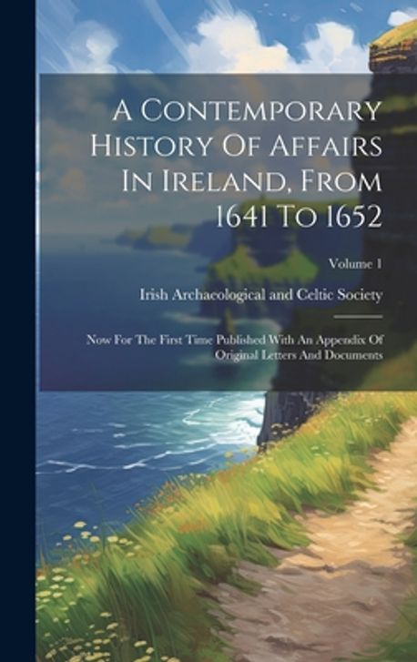 A Contemporary History Of Affairs In Ireland, From 1641 To 1652 | Irish ...