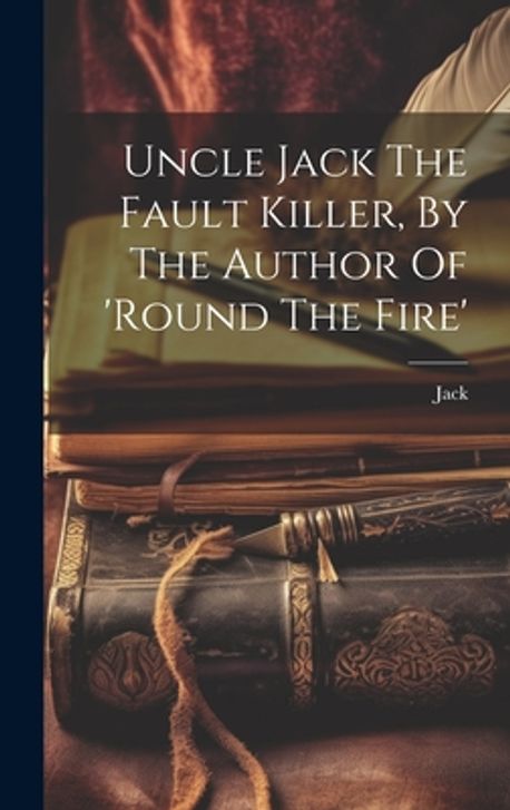 Uncle Jack The Fault Killer, By The Author Of 'round The Fire' | (Uncle ...