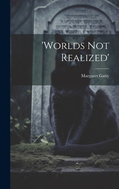 'worlds Not Realized' | Gatty, Margaret - 교보문고