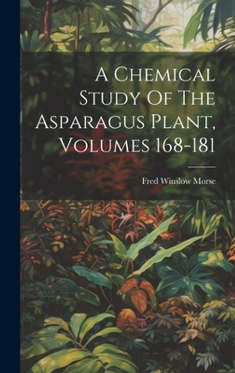 A Chemical Study Of The Asparagus Plant, Volumes 168-181 | Morse, Fred ...