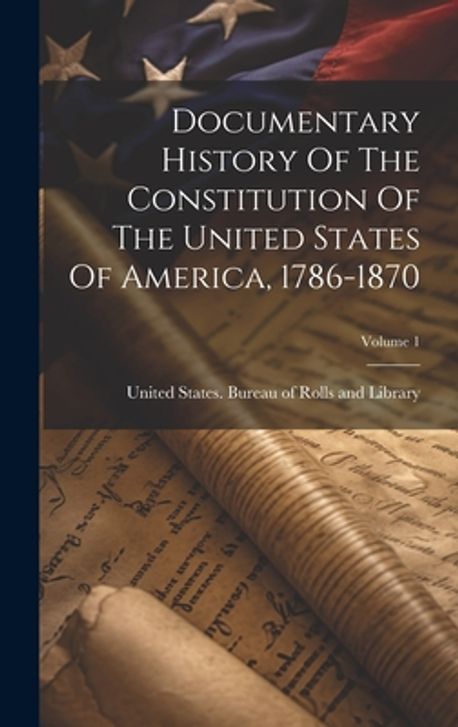 Documentary History Of The Constitution Of The United States Of America ...