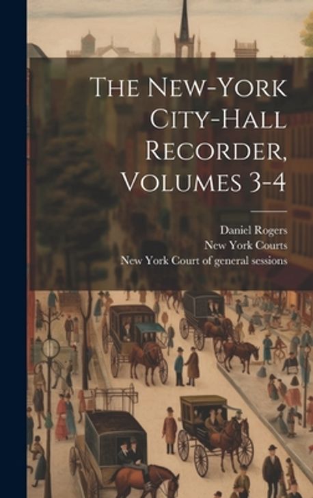 The New-york City-hall Recorder, Volumes 3-4 | Rogers, Daniel - 교보문고