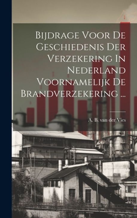 Bijdrage Voor De Geschiedenis Der Verzekering In Nederland Voornamelijk ...