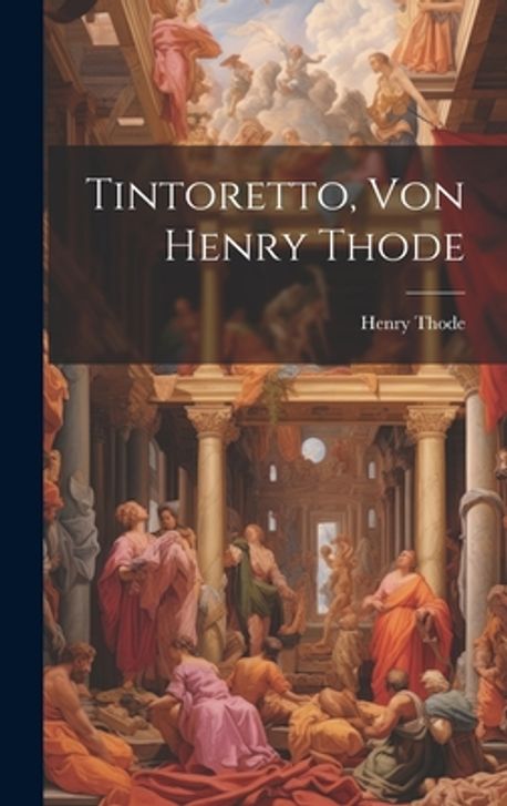 Tintoretto, Von Henry Thode | Thode, Henry - 교보문고