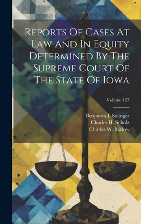 Reports Of Cases At Law And In Equity Determined By The Supreme Court Of The State Of Iowa ...