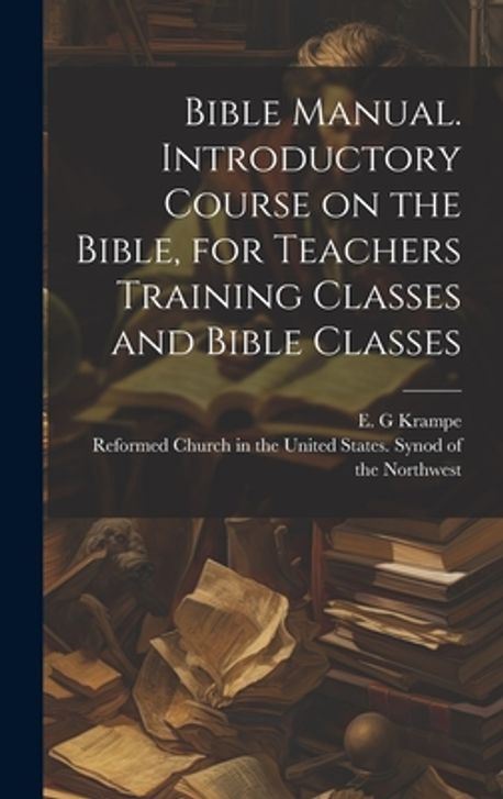Bible Manual. Introductory Course on the Bible, for Teachers Training ...