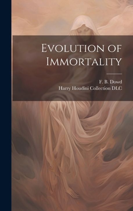 Evolution of Immortality | Dowd, F. B. (Freeman Benjamin) - 교보문고