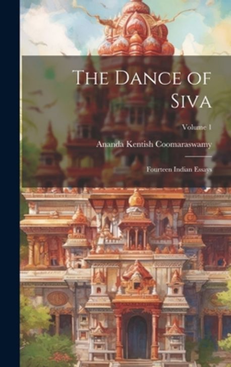 The Dance of Siva; Fourteen Indian Essays; Volume 1 | Coomaraswamy ...