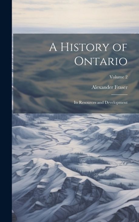 A History of Ontario | Fraser, Alexander 1860-1936 - 교보문고