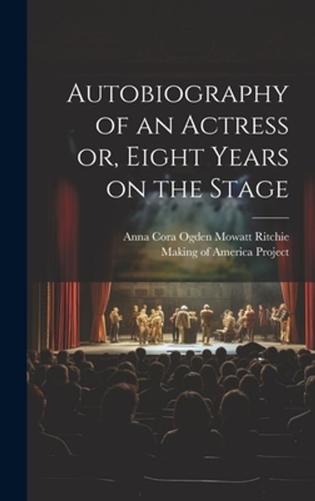 Autobiography of an Actress [electronic Resource] or, Eight Years on ...
