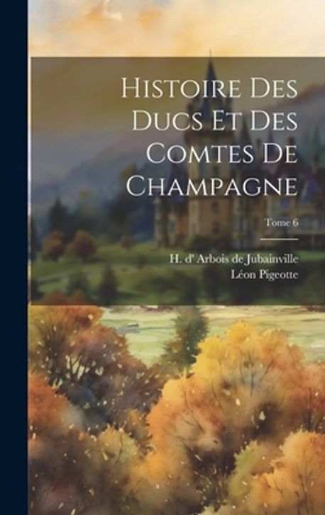 Histoire des ducs et des comtes de Champagne; Tome 6 | Arbois de ...