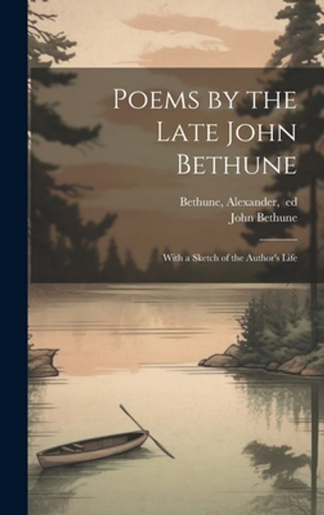 Poems by the Late John Bethune; With a Sketch of the Author's Life ...