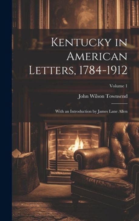 Kentucky in American Letters, 1784-1912; With an Introduction by James ...