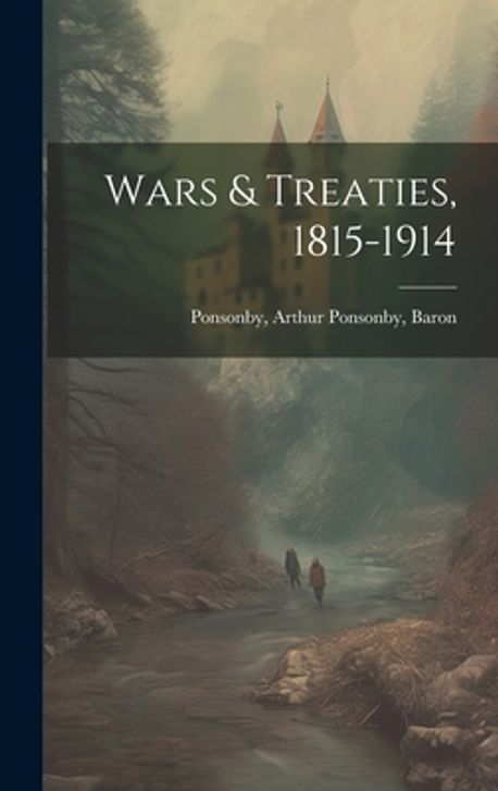 Wars & Treaties, 1815-1914 | Ponsonby, Arthur Ponsonby Baron - 교보문고