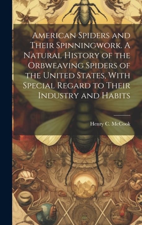 American Spiders and Their Spinningwork. A Natural History of the ...
