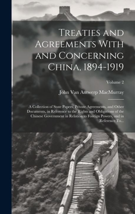 Treaties and Agreements With and Concerning China, 1894-1919; a ...
