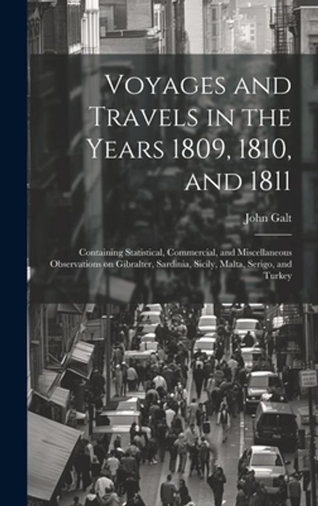Voyages and Travels in the Years 1809, 1810, and 1811 | Galt, John 1779 ...