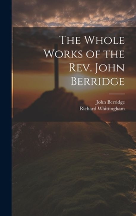The Whole Works of the Rev. John Berridge | Berridge, John 1716-1793 - 교보문고