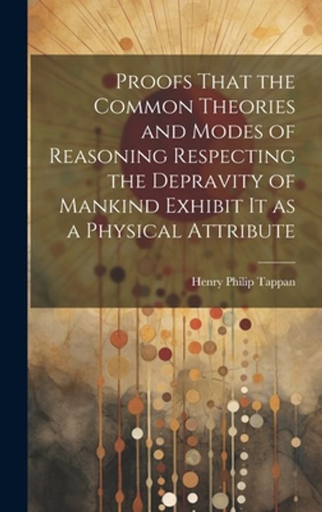 Proofs That the Common Theories and Modes of Reasoning Respecting the ...