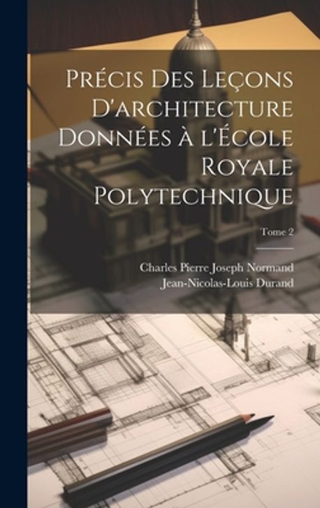 Précis des leçons d'architecture données à l'École royale ...