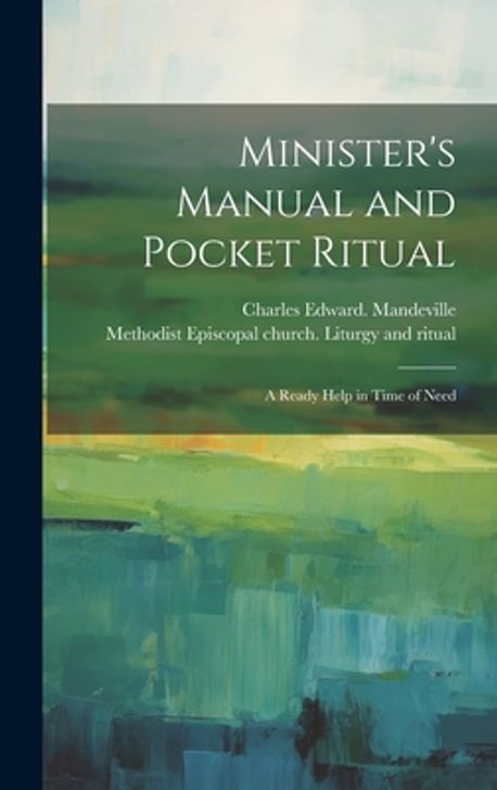 Minister's Manual and Pocket Ritual; a Ready Help in Time of Need ...