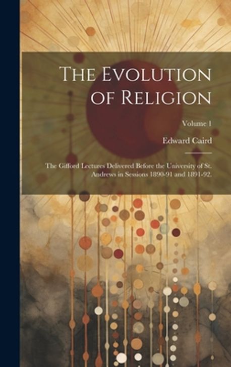 The Evolution of Religion | Caird, Edward 1835-1908 - 교보문고