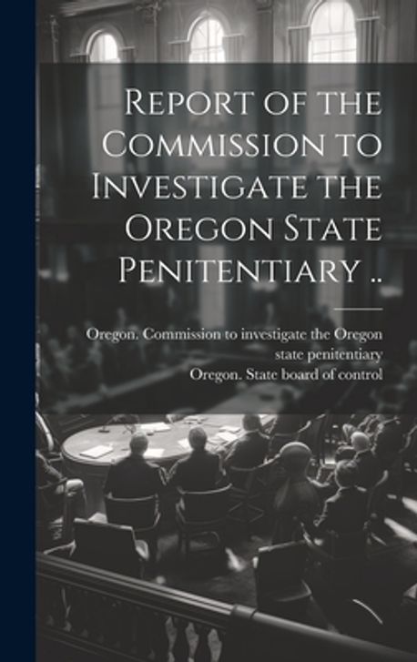 Report of the Commission to Investigate the Oregon State Penitentiary ...