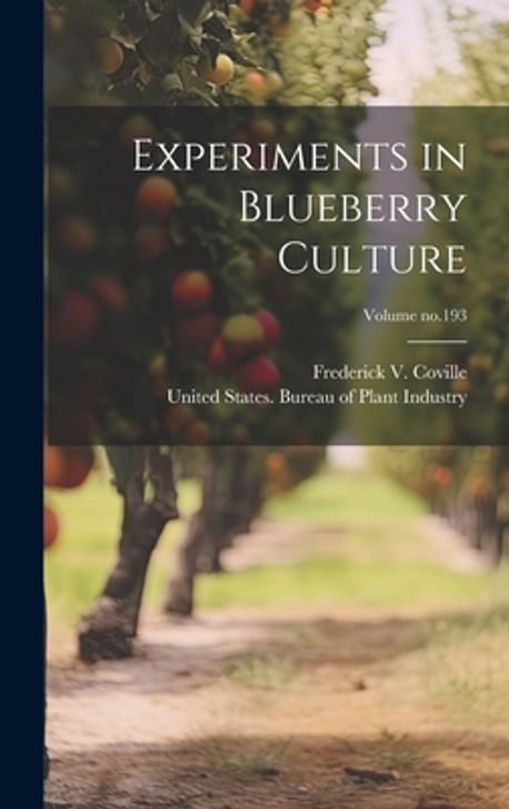 Experiments in Blueberry Culture; Volume no.193 | Coville, Frederick V ...