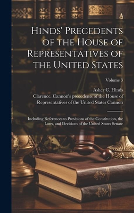 Hinds' Precedents of the House of Representatives of the United States ...