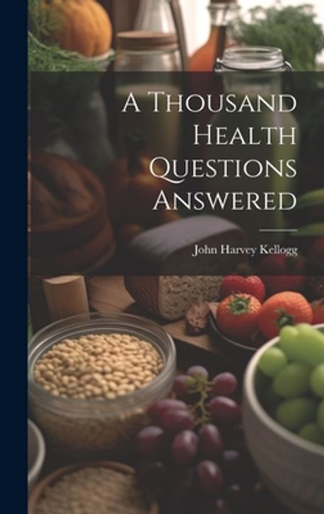 A Thousand Health Questions Answered | Kellogg, John Harvey 1852-1943 ...