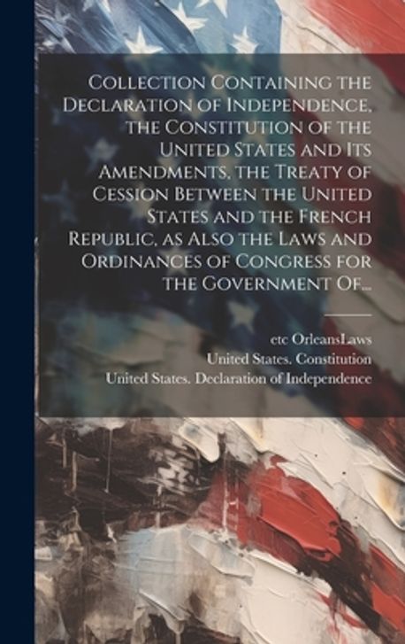 Collection Containing the Declaration of Independence, the Constitution ...
