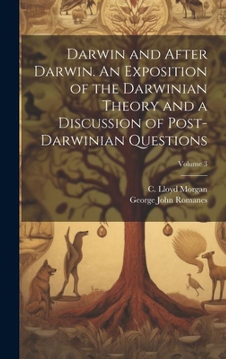 Darwin and After Darwin. An Exposition of the Darwinian Theory and a Discussion of Post ...
