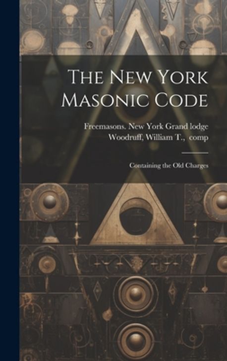 The New York Masonic Code; Containing the Old Charges | Freemasons New ...