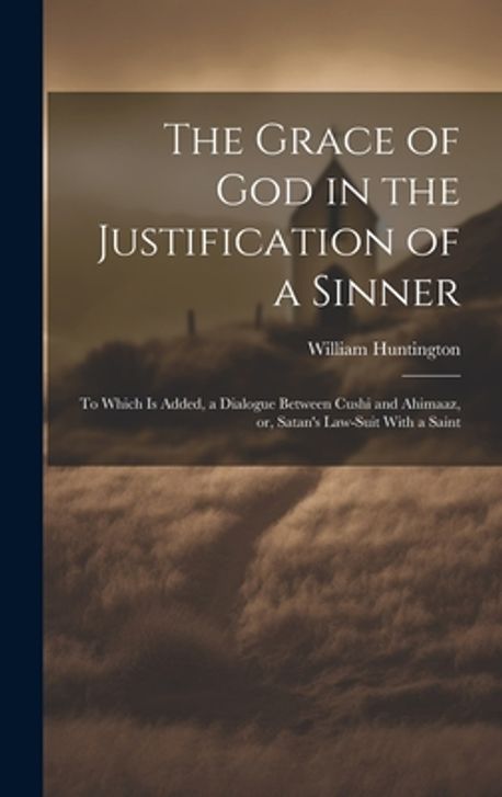 The Grace of God in the Justification of a Sinner | Huntington, William 1745-1813 - 교보문고
