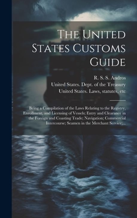 The United States Customs Guide; Being a Compilation of the Laws ...