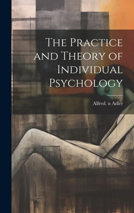 The Practice and Theory of Individual Psychology | Adler, Alfred 1870 ...