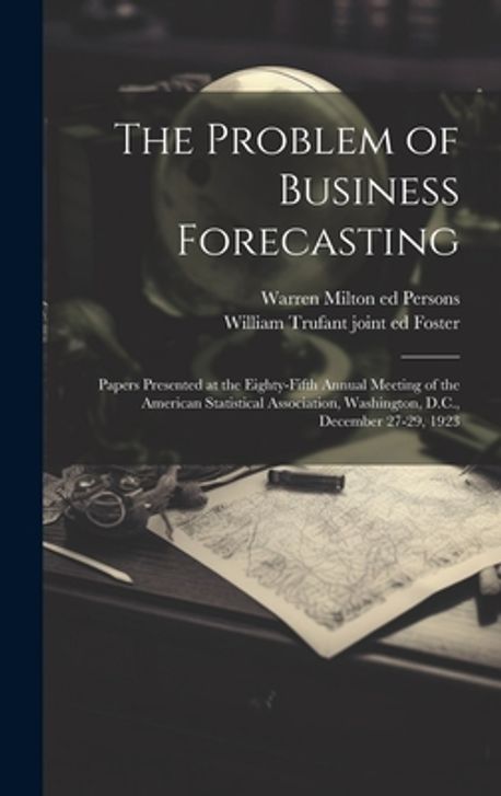 The Problem of Business Forecasting; Papers Presented at the Eighty-fifth Annual Meeting of the ...